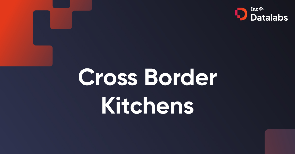 Cross Border Kitchens - A Funded Foodtech Startup Based Out Of New Delhi