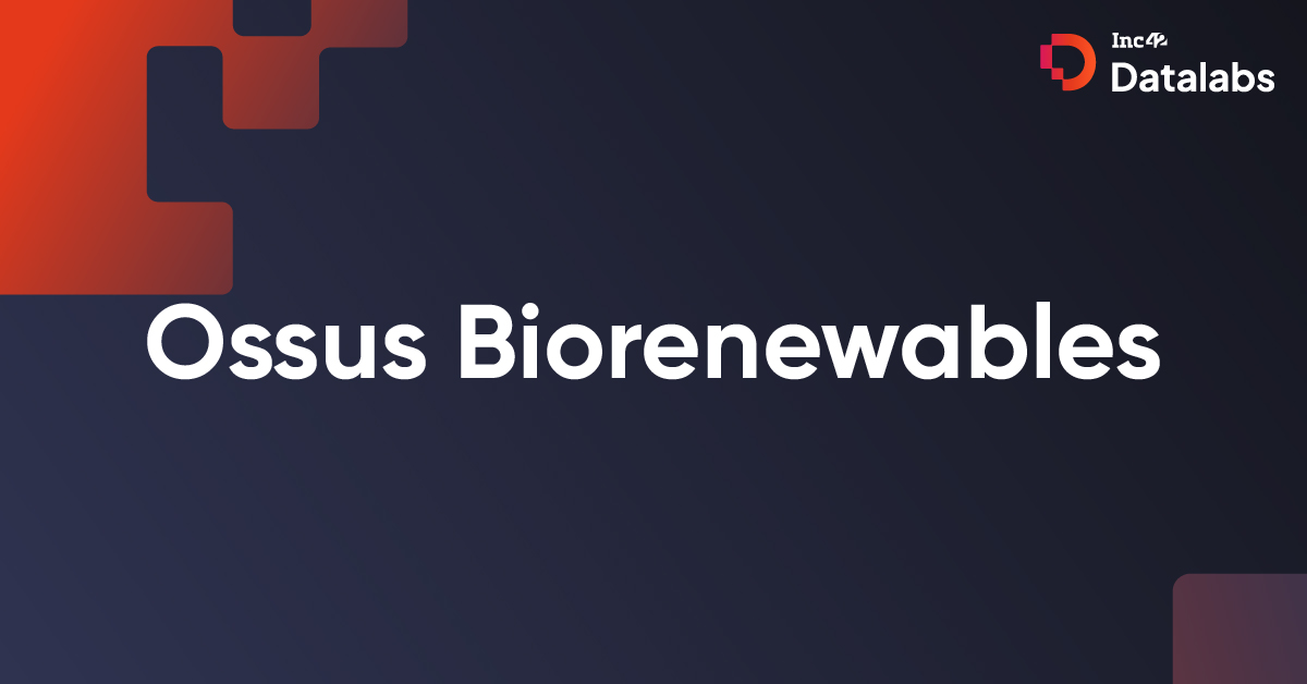 Ossus Biorenewables - A Clean Tech Funded Company Based Out Of Bengaluru